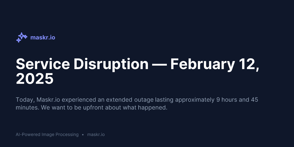 Service Disruption — February 12, 2025 | maskr.io